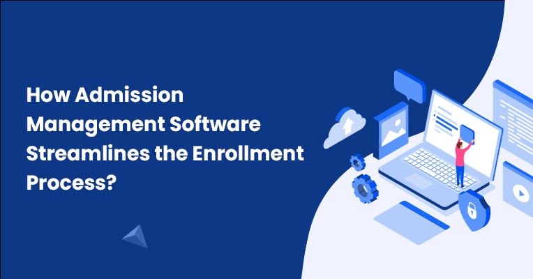 How Admission Management Software Streamlines the Enrollment Process?