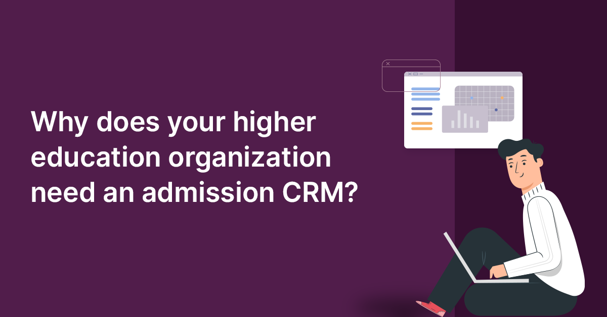 Why does your higher-ed organization need an admission CRM?