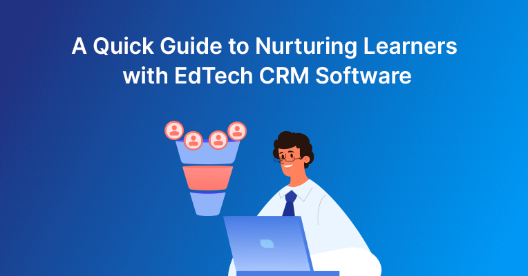 A Quick Guide to Nurturing Learners with EdTech CRM Software