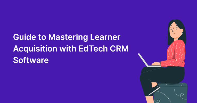 Guide to Mastering Learner Acquisition with EdTech CRM Software