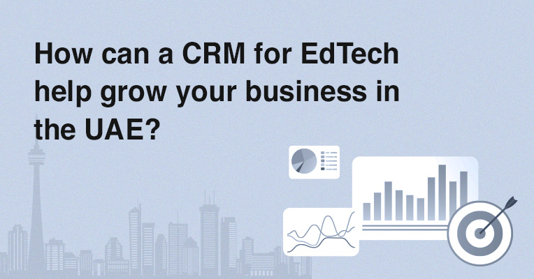 How a CRM for EdTech can help grow your business in the UAE?