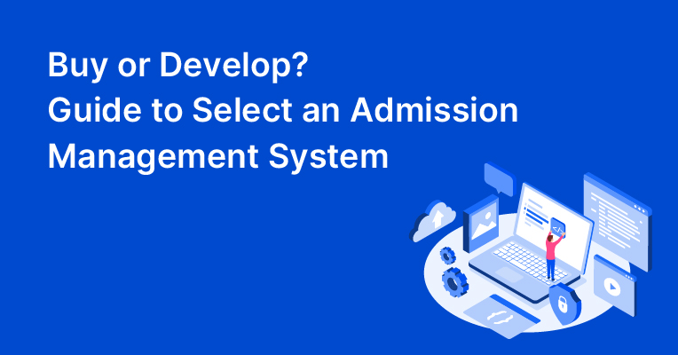 Buy or Develop? Guide to Select Admission Management System