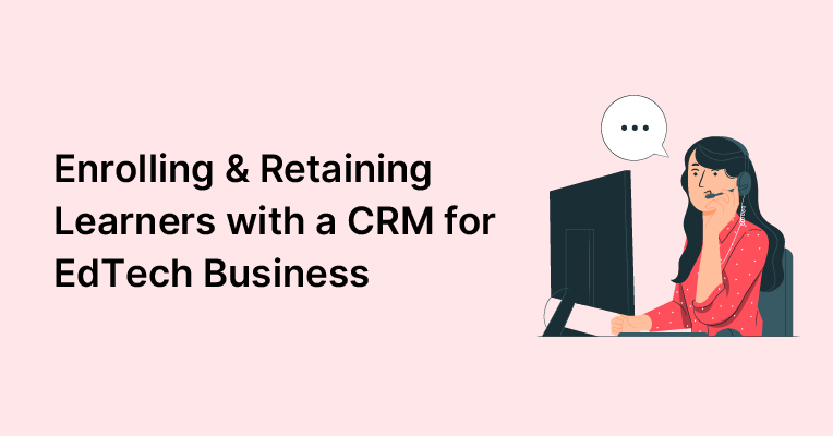 Enrolling & Retaining Learners with a CRM for EdTech Business