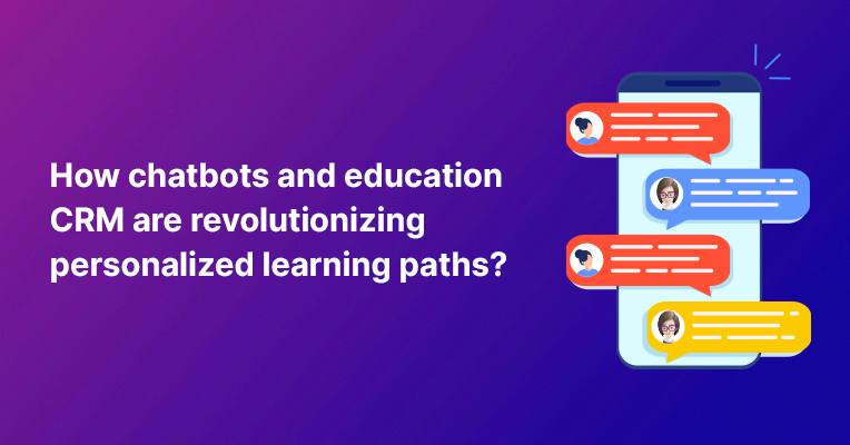How chatbots and education CRM are revolutionizing personalized learning paths?