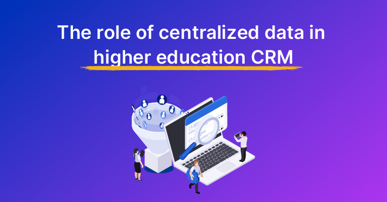 The role of centralized data in higher education CRM