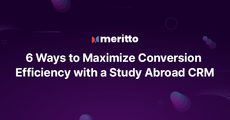 6 Ways to Maximize Conversion Efficiency with a Study Abroad CRM