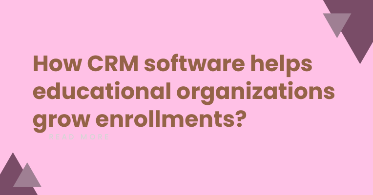 How Crm Software Helps Educational Organizations Grow Enrollments