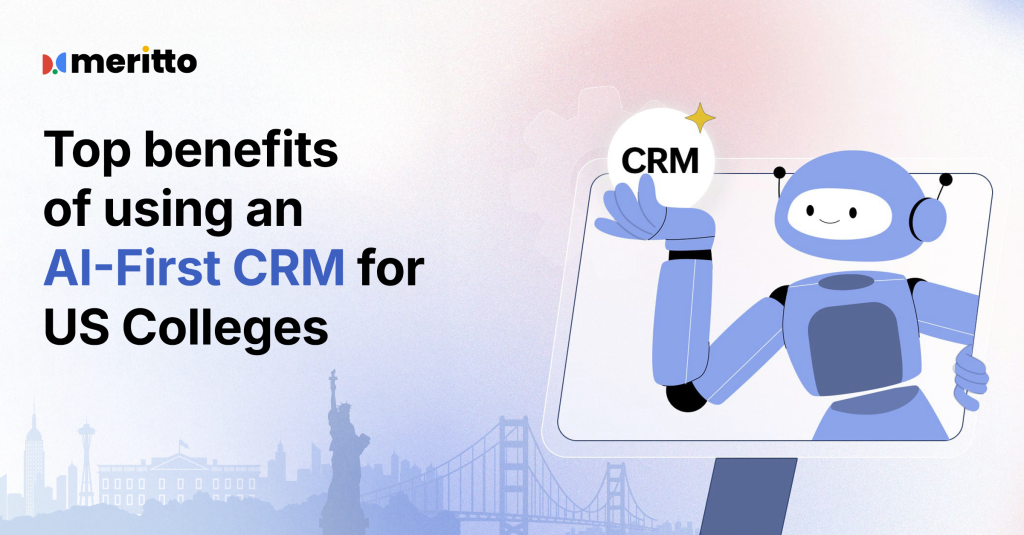 Top benefits of using an AI-First CRM for US Colleges